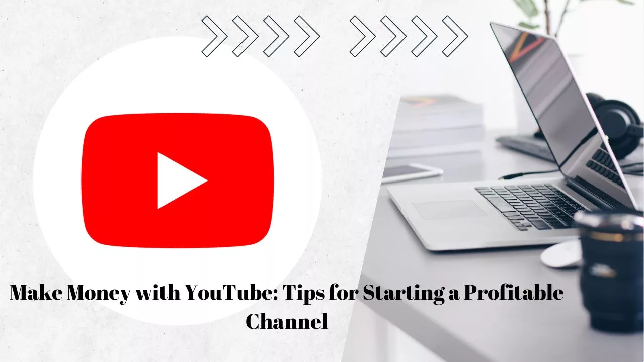 Make Money with YouTube: Tips for Starting a Profitable Channel ...
